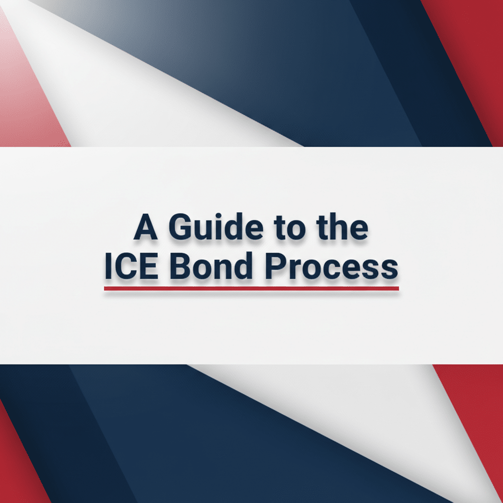 A Guide to the ICE Bond Process • US Immigration Bonds