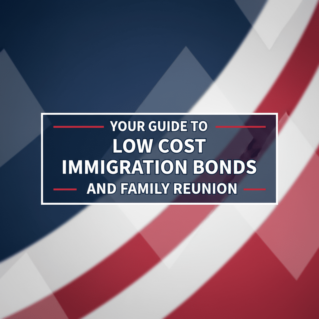 Your Guide to Low Cost Immigration Bonds and Family Reunion • US ...